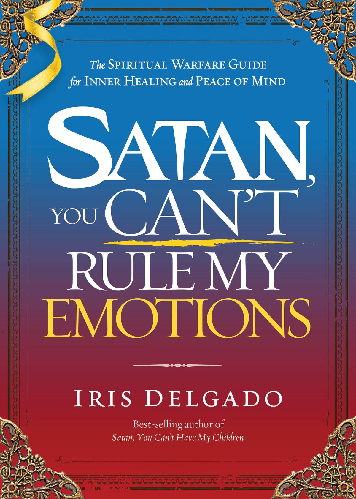 Satan, You Can't Rule My Emotions: The Spiritual Warfare Guide for Inn ...