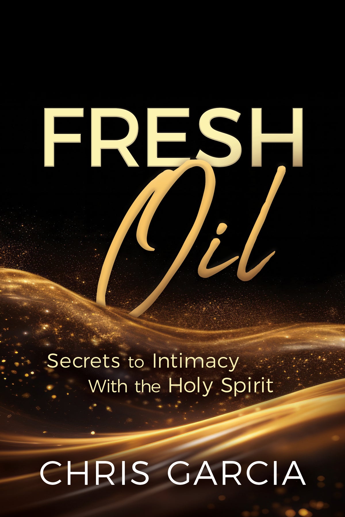 Fresh Oil: Secrets to Intimacy with the Holy Spirit — Charisma Shop